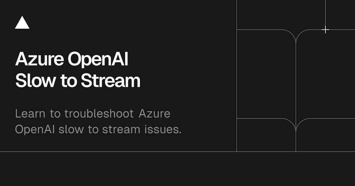 Troubleshooting: Azure OpenAI Slow to Stream